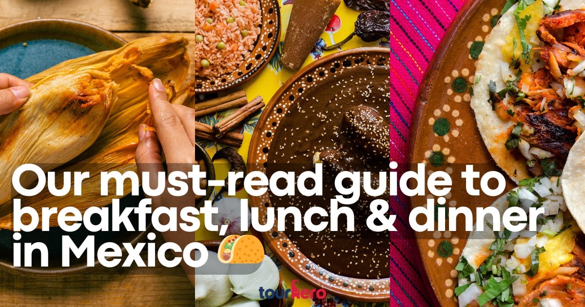 Mexican Food: Our must-read guide to breakfast, lunch & dinner in Mexico